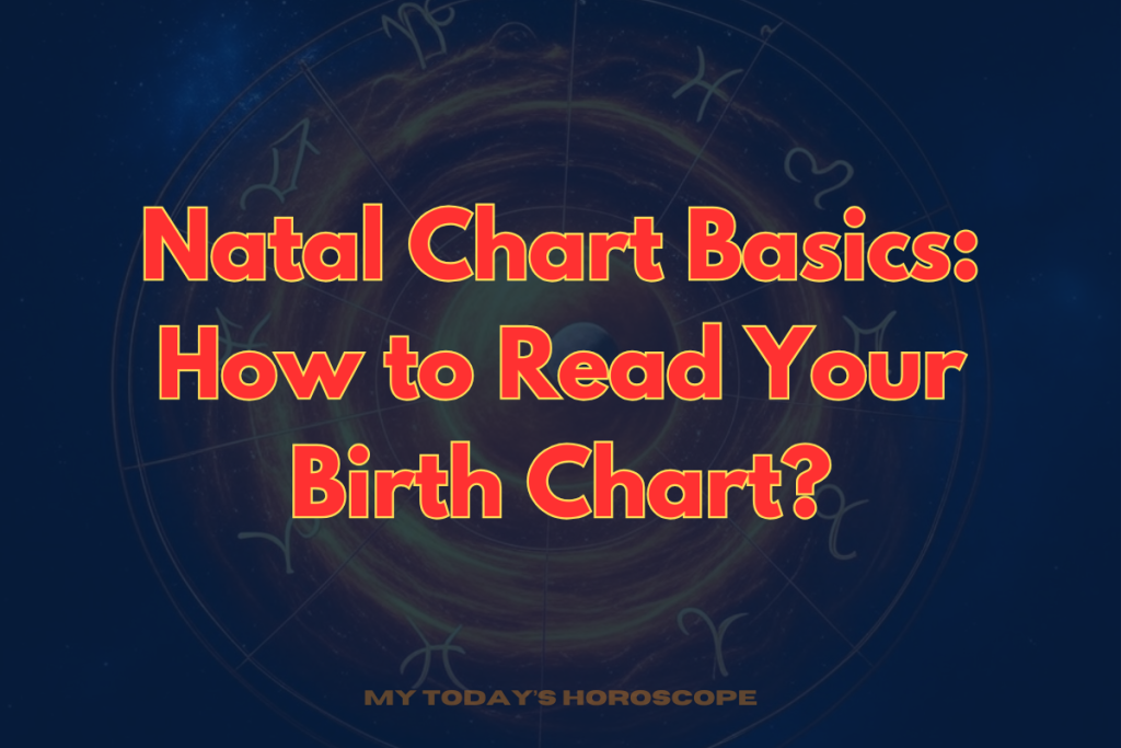 Natal Chart Basics: How to Read Your Birth Chart?