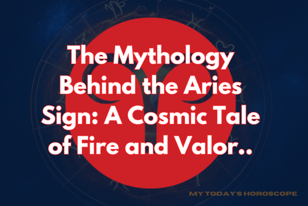 The Mythology Behind the Aries Sign: A Cosmic Tale of Fire and Valor